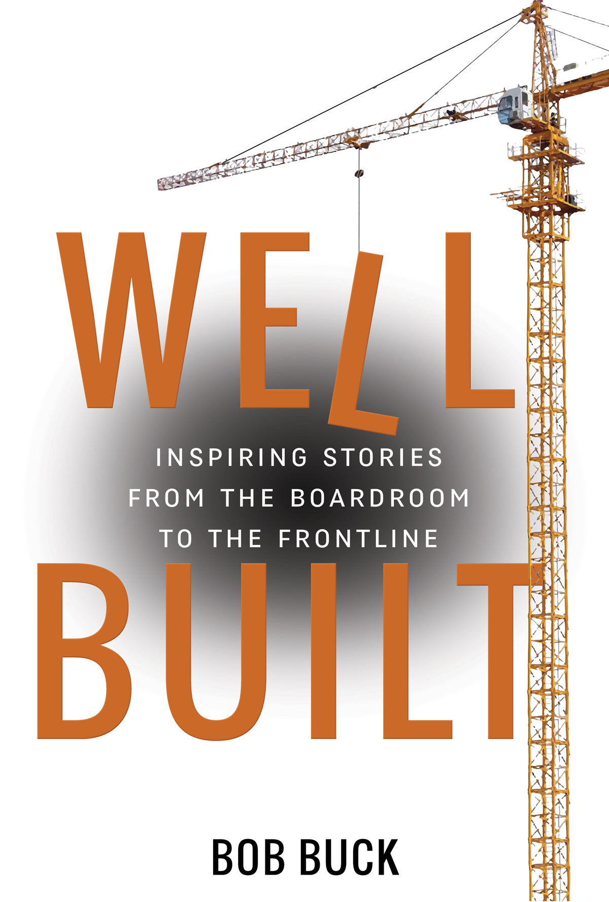Well Built: Inspiring Stories from the Boardroom to the Frontline by ...
