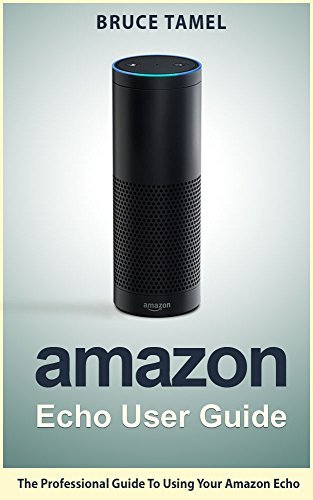 Amazon Echo User Guide - 2016 UPDATED VERSION -: The Professional Guide To Using Your Amazon ...