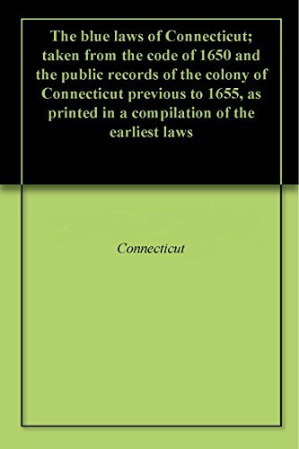 The blue laws of Connecticut; taken from the code of 1650 and the ...