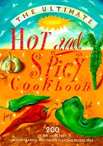 The Ultimate Hot and Spicy Cookbook : 200 of the Most Fiery, Mouth ...