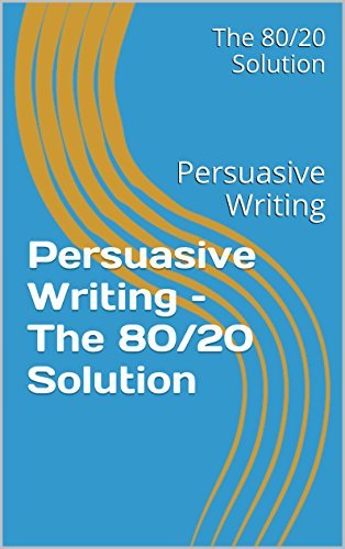 Persuasive Writing – The 80/20 Solution: Persuasive Writing by The 80/ ...
