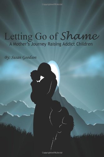 Letting Go of Shame: A Mother's Journey Raising Addict Children by ...