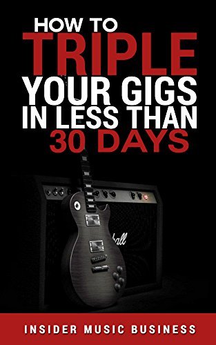 How to Triple your Gigs in 30 Days: How To Get Paid Gigs, Over And Over ...