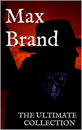 Max Brand: The Ultimate Collection - 34 Works - Classic Westerns and ...