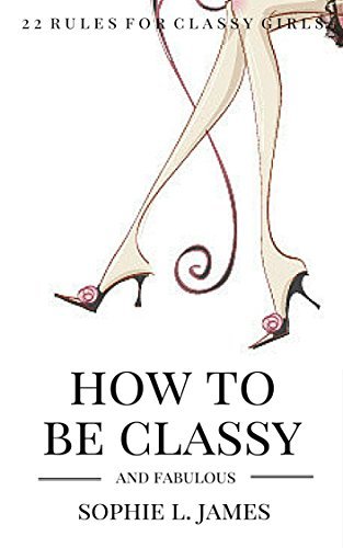 How to be classy and fabulous: 22 Rules for Classy Girls by Sophie L ...