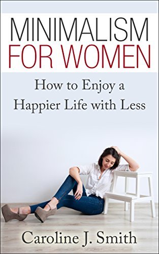 Minimalism for Women: How to Enjoy a Happier Life with Less by Caroline ...