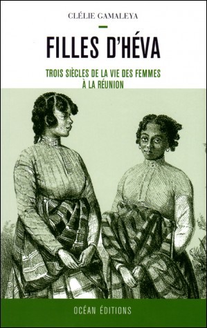 Filles d'Héva : Trois siècles de la vie des femmes à La Réunion by ...