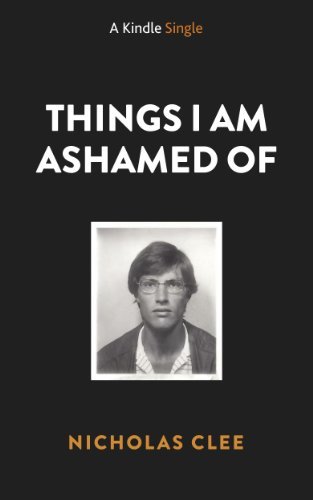 THINGS I AM ASHAMED OF: A Memoir (Kindle Single) by Nicholas Clee ...