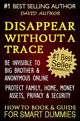 Disappear Without a Trace: Be Invisible to Big Brother & Anonymous ...