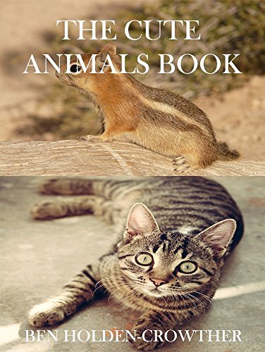 The Cute Animals Book by Ben Holden-Crowther | Goodreads