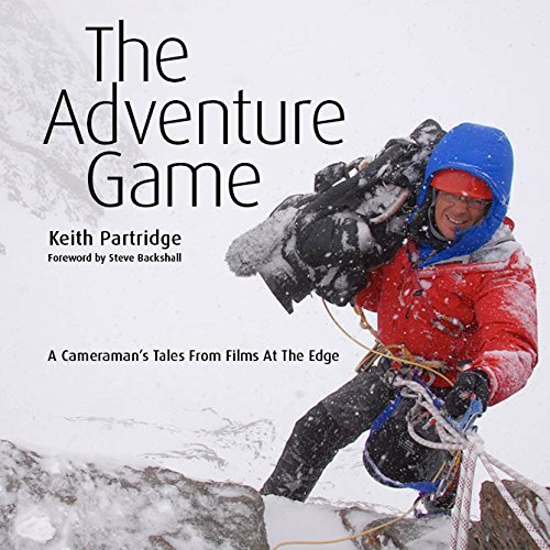 The Adventure Game: A Cameraman's Tales from Films at the Edge by Keith ...