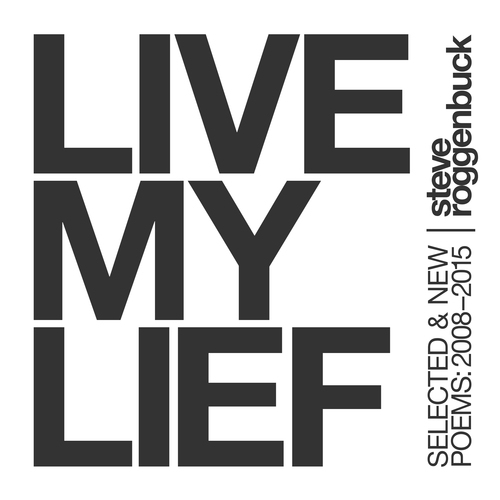 Live My Lief: Selected & New Poems, 2008-2015 by Steve Roggenbuck ...