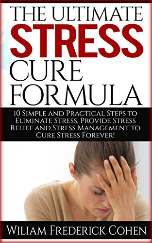 The Ultimate Stress Cure Formula: 10 Simple and Practical Steps to ...