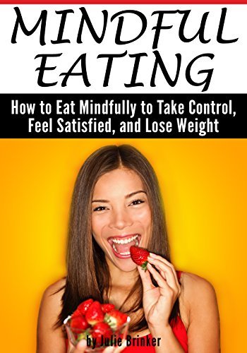 Mindful Eating: How to Eat Mindfully to Take Control, Feel Satisfied, and Lose Weight by Julie ...