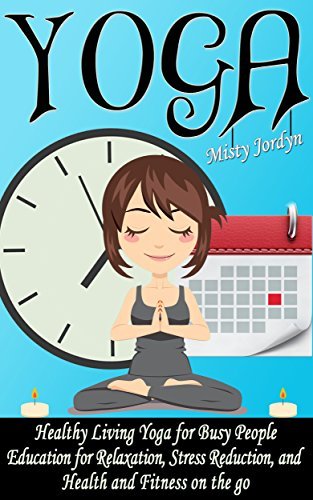 YOGA: Yoga for Busy People Health, Fitness, and Stress Relief on the Go ...