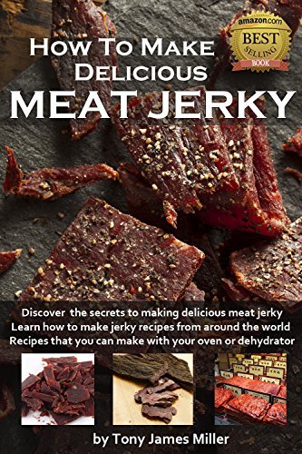 How to Make Delicious Meat Jerky by Tony James Miller | Goodreads