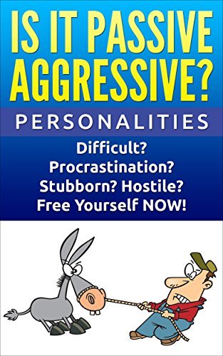 Passive Aggressive Personalities: Difficult? Stubborn? Hostile ...