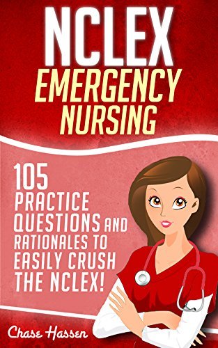 NCLEX: Emergency Nursing: 105 Practice Questions & Rationales to EASILY Crush the NCLEX Exam! by ...