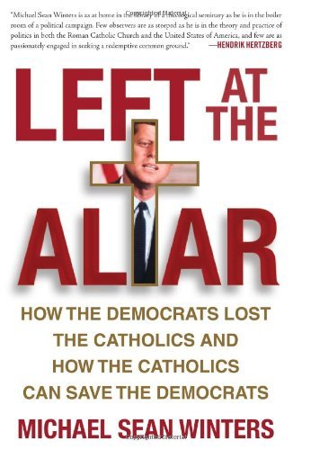 Left at the Altar: How the Democrats Lost the Catholics and How the ...