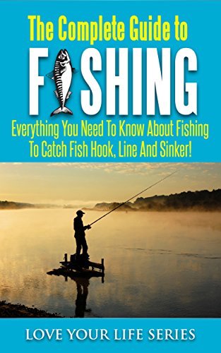 The Complete Guide to Fishing: Everything you need to know about ...