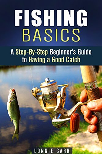 Fishing Basics: A Step-By-Step Beginner's Guide to Having a Good Catch ...