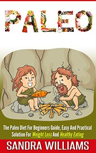 Paleo: The Paleo Diet For Beginners Guide, Easy And Practical Solution ...