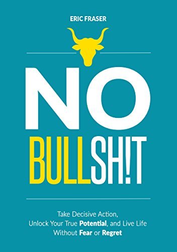 No Bullshit: Take Decisive Action, Unlock Your True Potential, and Live ...
