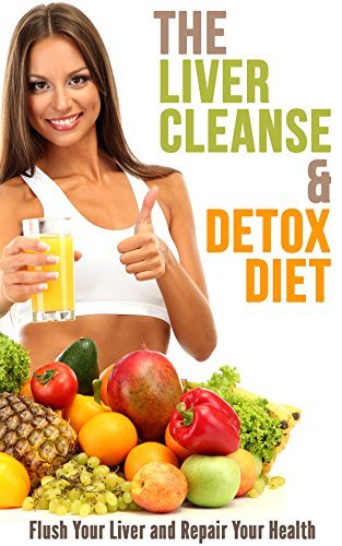The Liver Cleanse and Detox Diet: Flush Your Liver and Repair Your ...