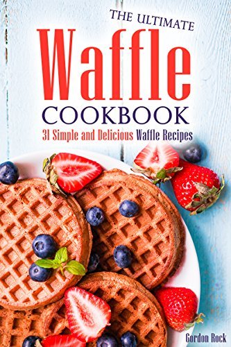 The Ultimate Waffle Cookbook: 31 Simple and Delicious Waffle Recipes by ...