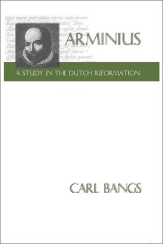 Arminius: A Study In The Dutch Reformation by Carl Bangs | Goodreads