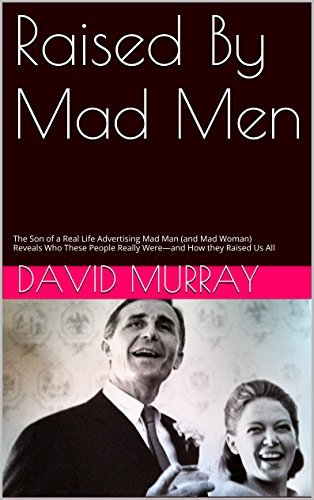 Raised By Mad Men: The Son of a Real Life Advertising Mad Man (and Mad ...