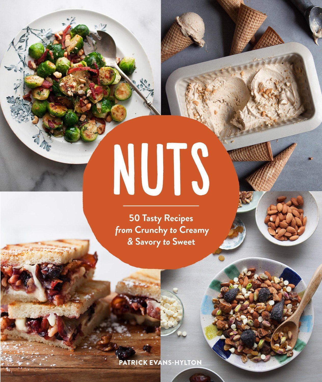 Nuts: 50 Tasty Recipes, from Crunchy to Creamy and Savory to Sweet by ...