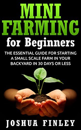Mini Farming for Beginners: The Essential Guide for Starting a Small ...