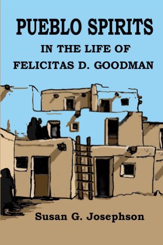 Pueblo Spirits: in the Life of Felicitas D. Goodman by Susan Josephson ...
