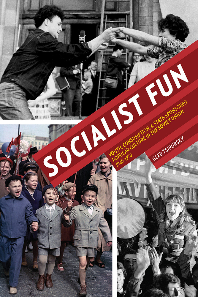 Socialist Fun: Youth, Consumption, and State-Sponsored Popular Culture ...