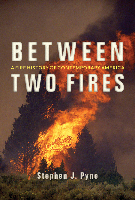 Between Two Fires: A Fire History of Contemporary America by Stephen J ...