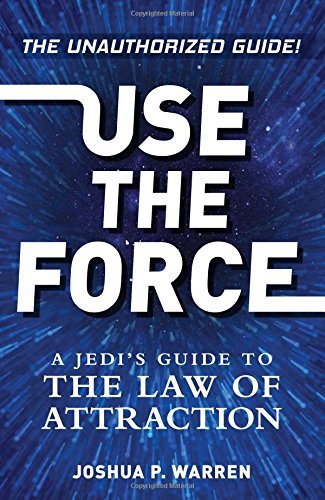 Use The Force: A Jedi's Guide to the Law of Attraction by Joshua P ...