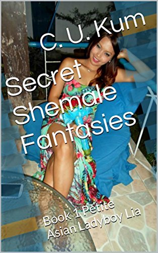 Secret Shemale Fantasies: Book 1 Petite Asian Ladyboy Lia by C.U. Kum ...