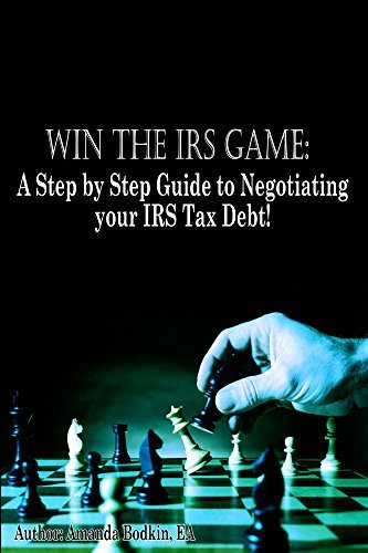 Win the IRS Game: A Step by Step Guide to negotiating your IRS tax debt ...