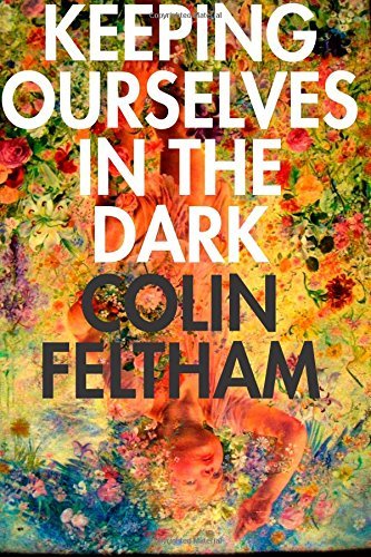 Keeping Ourselves in the Dark by Colin Feltham | Goodreads