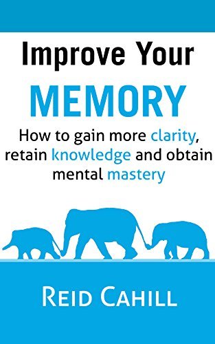 Improve Your Memory: How to gain more clarity, retain knowledge and ...
