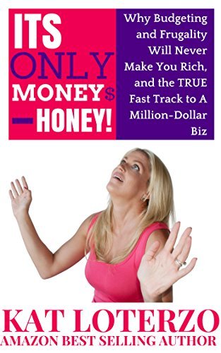 It's Only Money, Honey!: Why Budgeting and Frugality Will Never Make You Rich, and the TRUE Fast ...