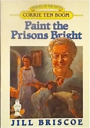 Paint the Prisons Bright: Corrie Ten Boom by Jill Briscoe | Goodreads