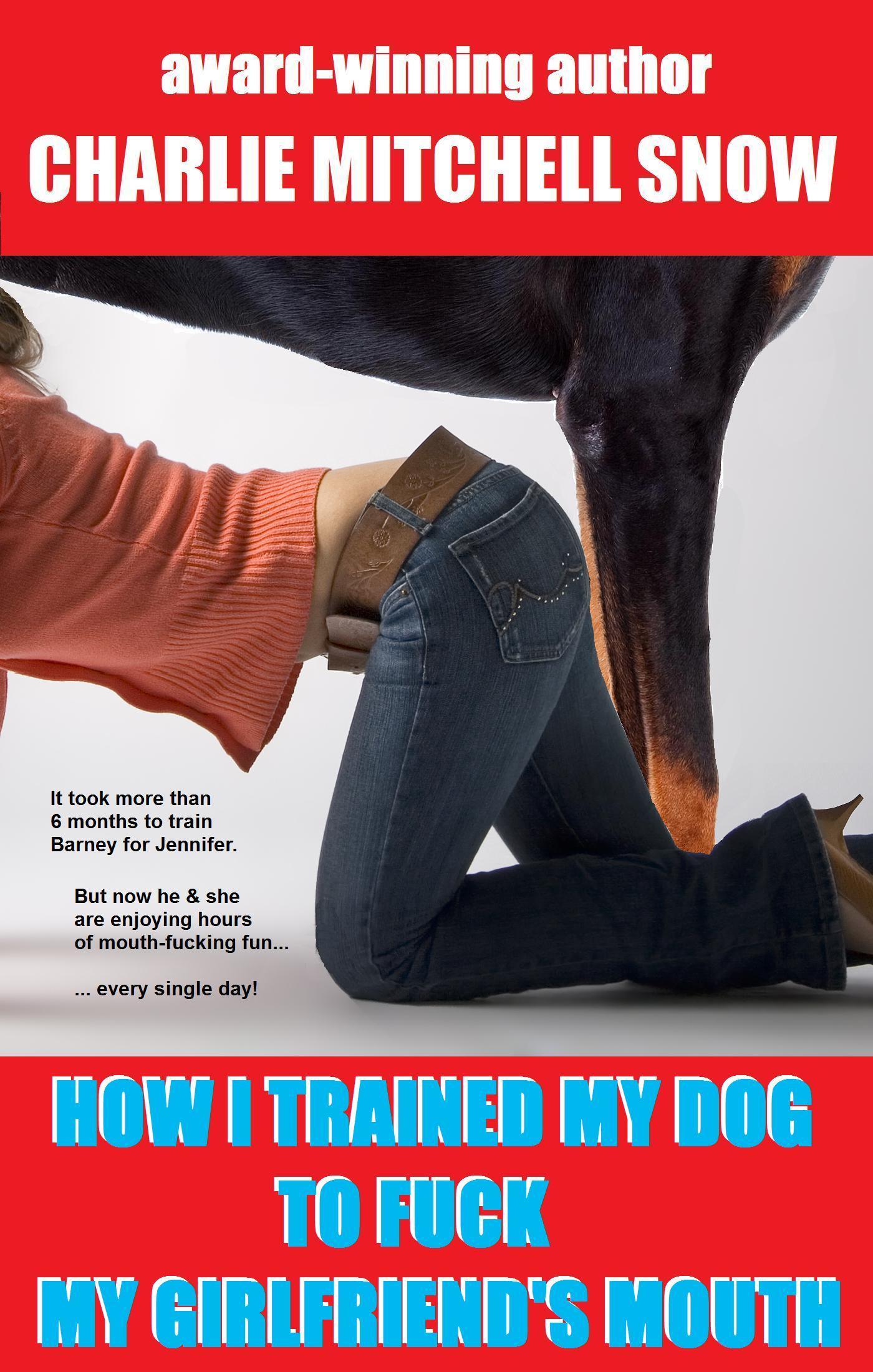 How I Trained My Dog To Fuck My Girlfriend s Mouth By Charlie Mitchell How I Trained My Dog To Fuck My Girlfriend s Mouth By Charlie Mitchell