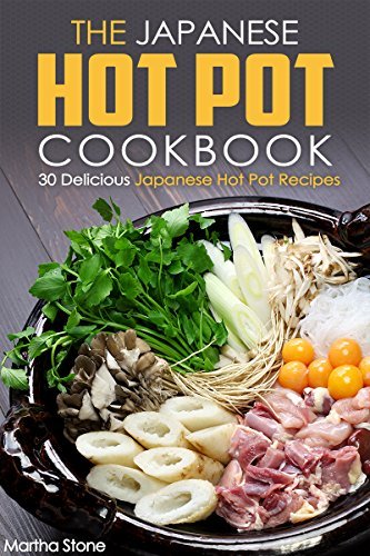 The Japanese Hot Pot Cookbook: 30 Delicious Japanese Hot Pot Recipes by ...