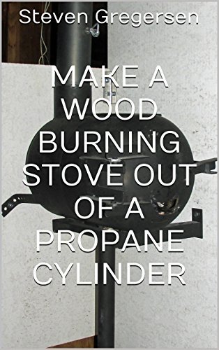 Make a Wood Burning Stove out of a Propane Cylinder by Steven Gregersen ...