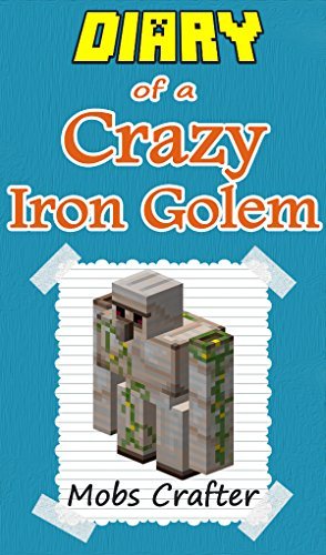 MINECRAFT: Diary Of a Crazy Iron Golem : Unofficial Minecraft Book ...