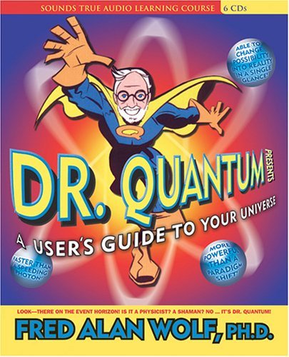 Dr. Quantum Presents: A User's Guide To Your Universe by Fred Alan Wolf | Goodreads
