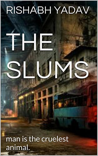 The Slums: Man is the cruelest animal. by Rishabh Yadav | Goodreads