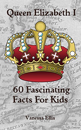 Queen Elizabeth 1: 60 Fascinating Facts For Kids: Facts About Queen ...